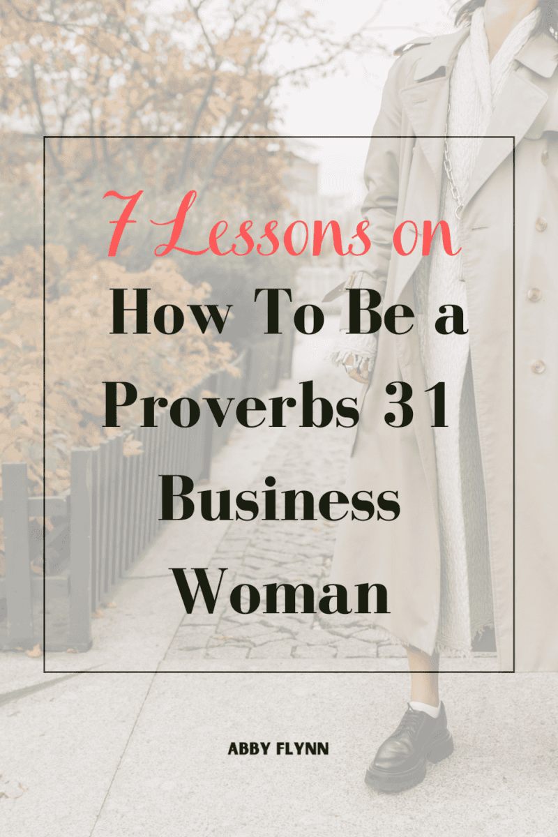 7 Lessons on How To Be a Proverbs 31 Business Woman - Abby Flynn